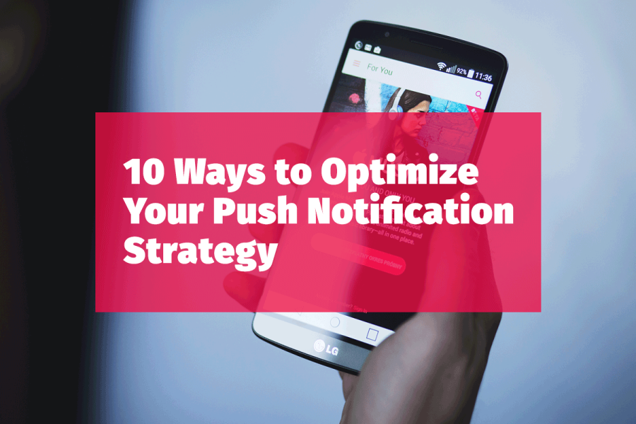10 Ways to Optimize Your Push Notification Strategy - Business2Community