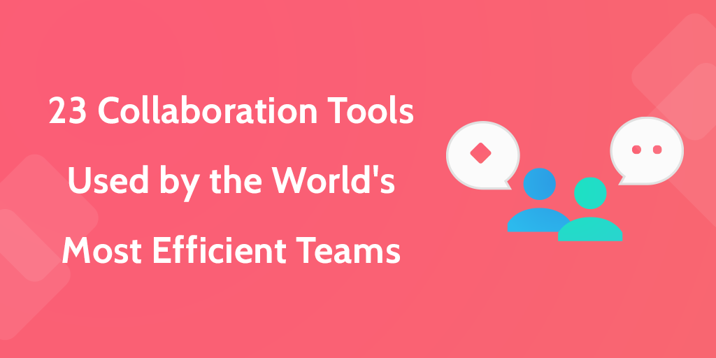 23 Collaboration Tools Used by the World's Most Efficient Teams ...