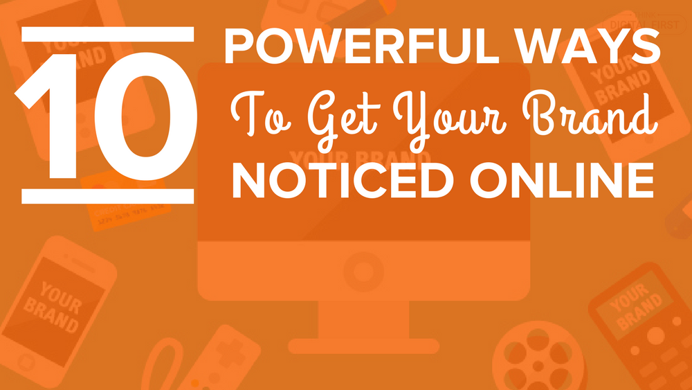 10 Powerful Ways To Get Your Brand Noticed Online - Business2Community